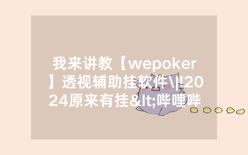 我来讲教【wepoker】透视辅助挂软件\|!2024原来有挂 _网络游戏_热力游网