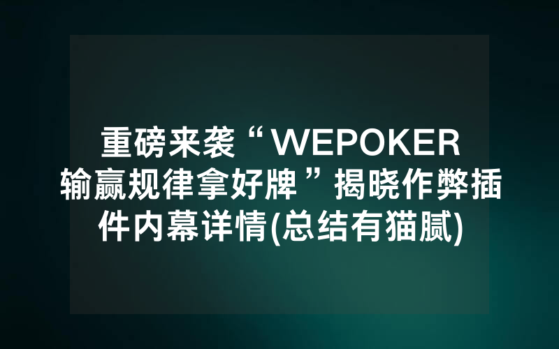 重磅来袭“WEPOKER输赢规律拿好牌”揭晓作弊插件内幕详情(总结有猫腻)_单机游戏_热力游网